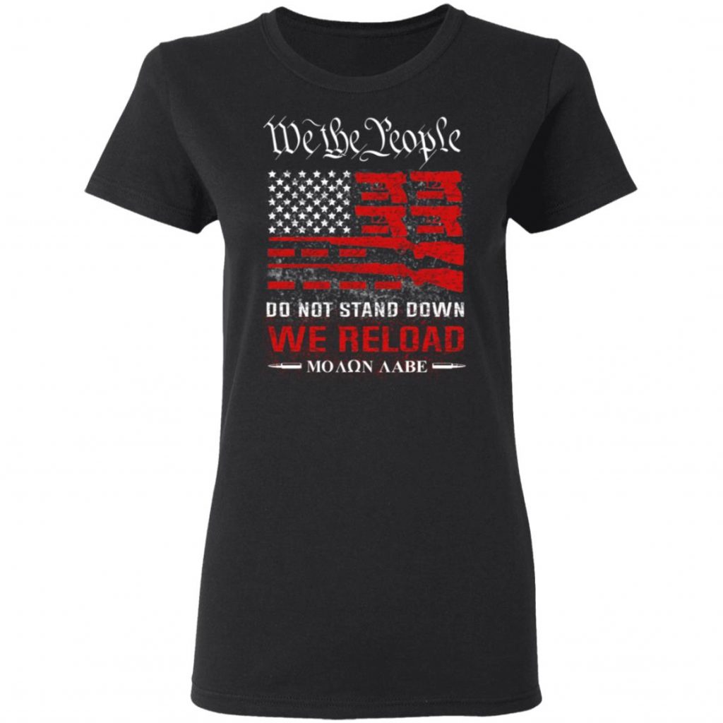 We The People Do Not Stand Down We Reload Moan Aabe T-Shirts | El Real ...