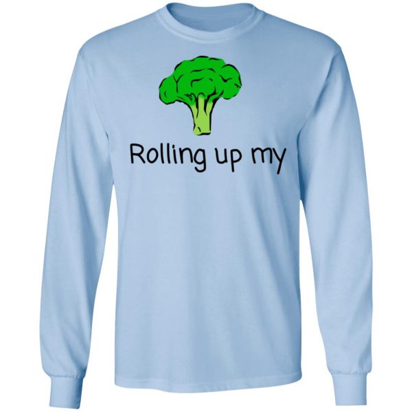 Rolling Up My Broccoli T-Shirts