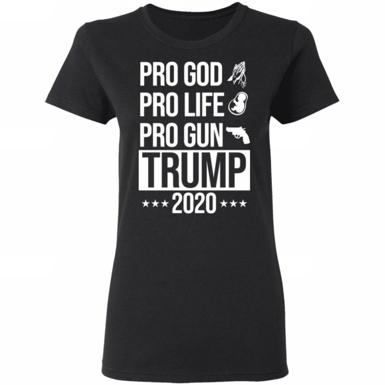 Pro God Pro Life Pro Gun Pro Donald Trump 2020 T-Shirts, Hoodies ...