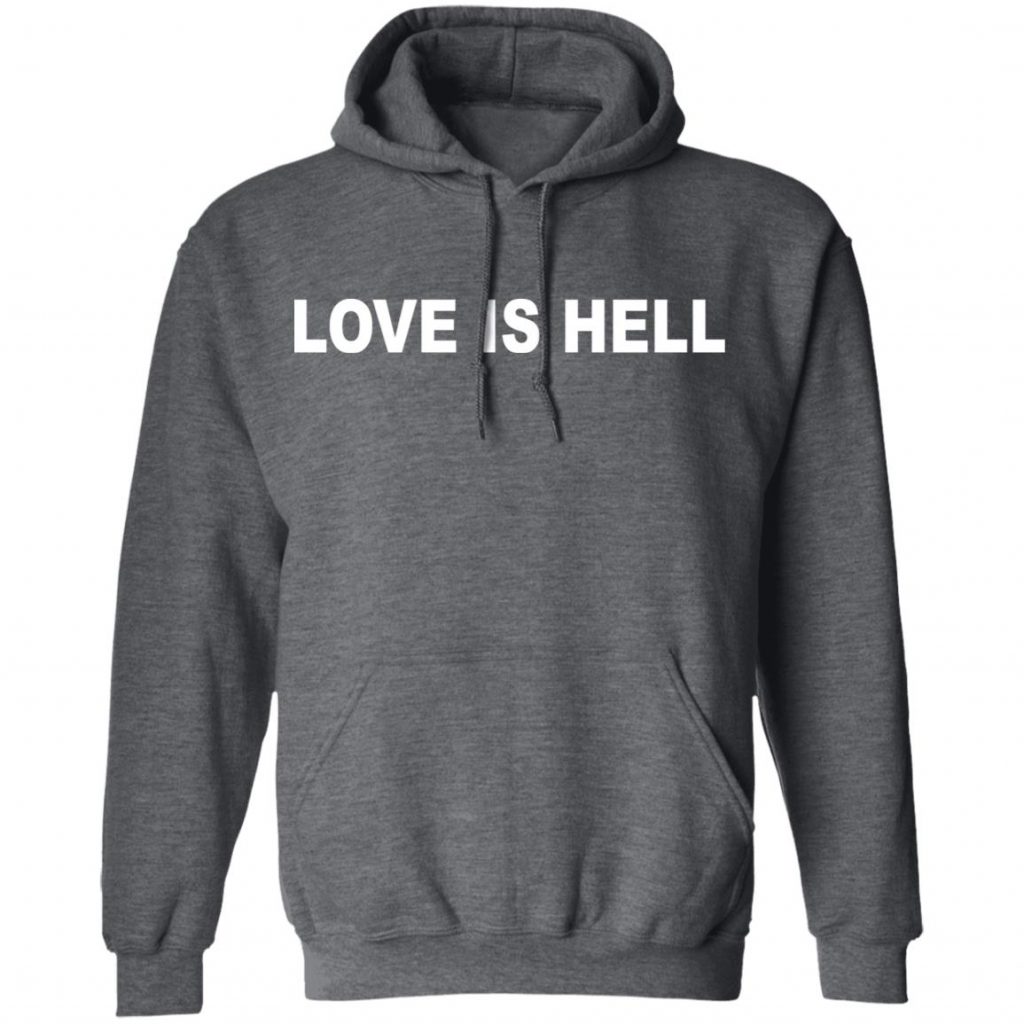 Phora Merch Love Is Hell Hoodie, Shirt, Sweatshirt | El Real Tex Mex