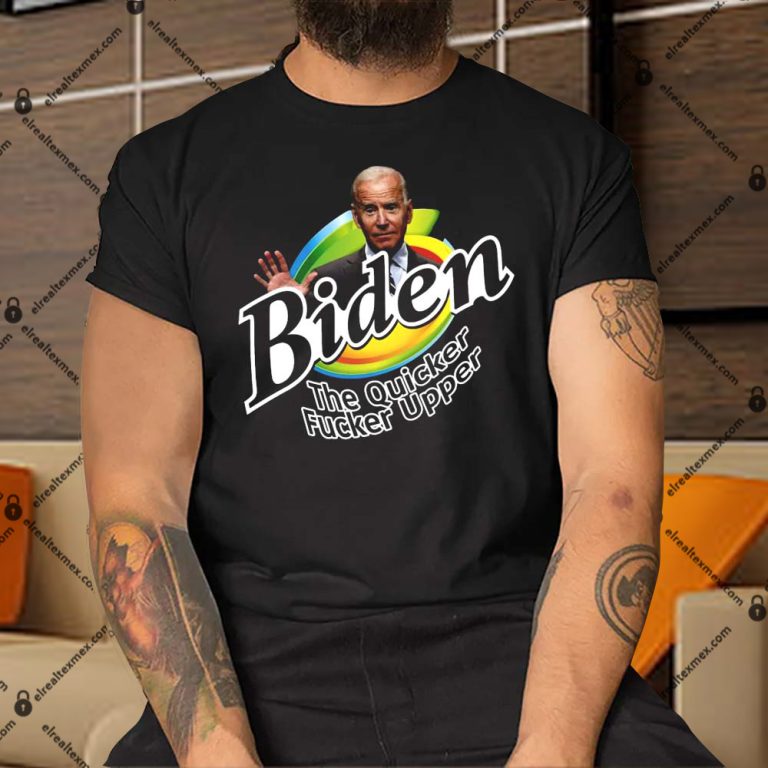 Joe Biden The Quicker Fucker Upper T-Shirts, Hoodies