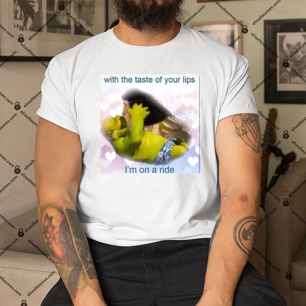 With The Taste Of Your Lips Shrek I’m On A Ride T-Shirts