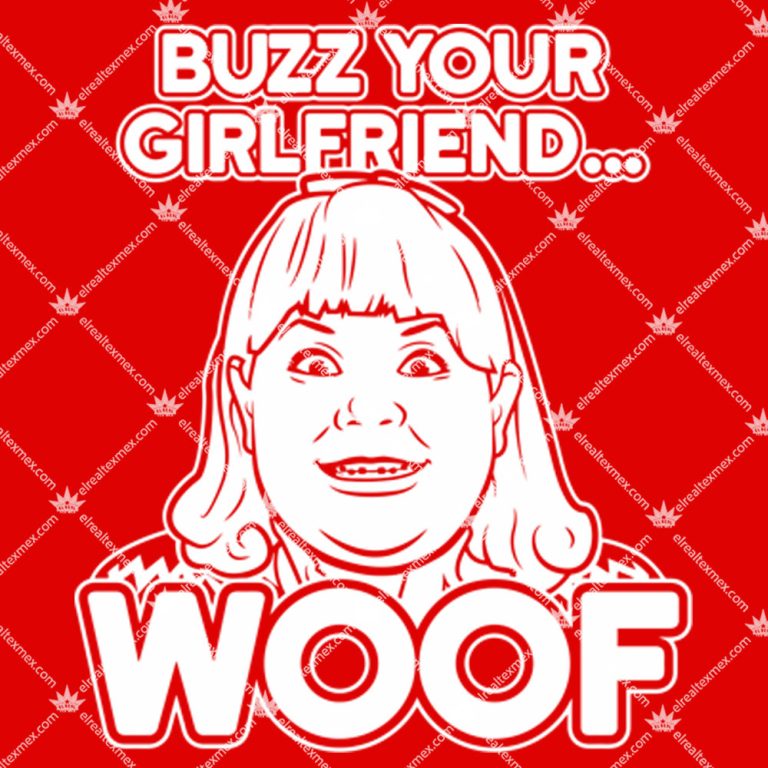 Buzz Your Girlfriend Woof Shirt, Hoodie - El Real Tex-Mex Clothing