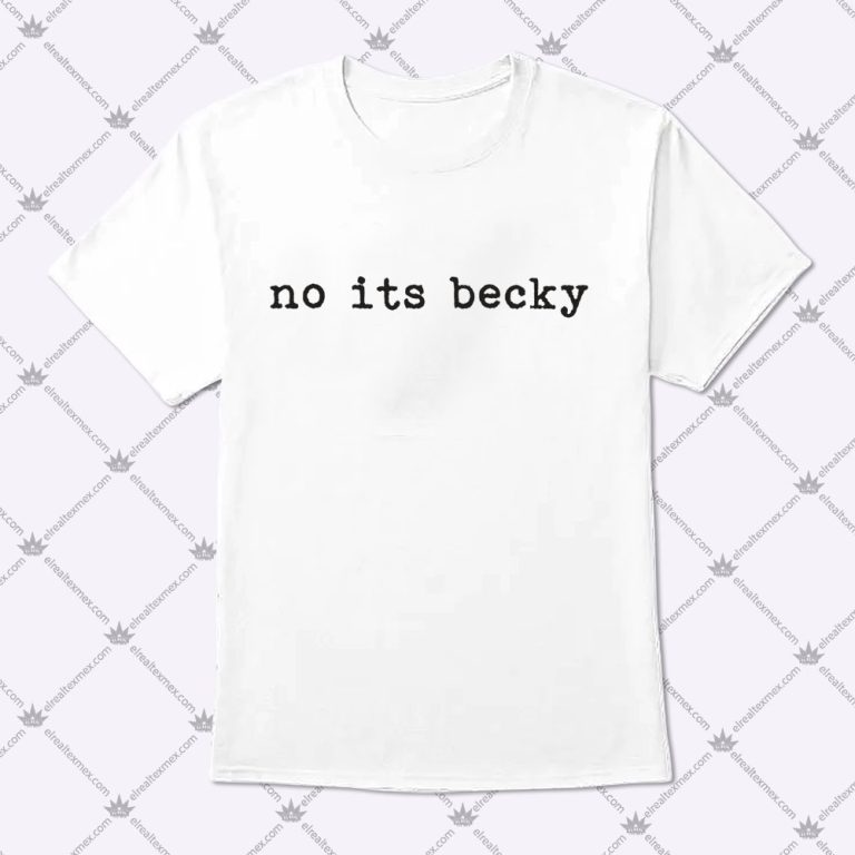 No Its Becky Shirt, Hoodie, Sweatshirt - El Real Tex-Mex Clothing