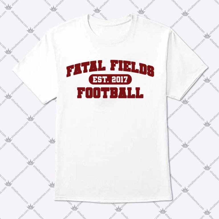 Fatal Fields Football Shirts, Hoodies - El Real Tex-Mex Clothing