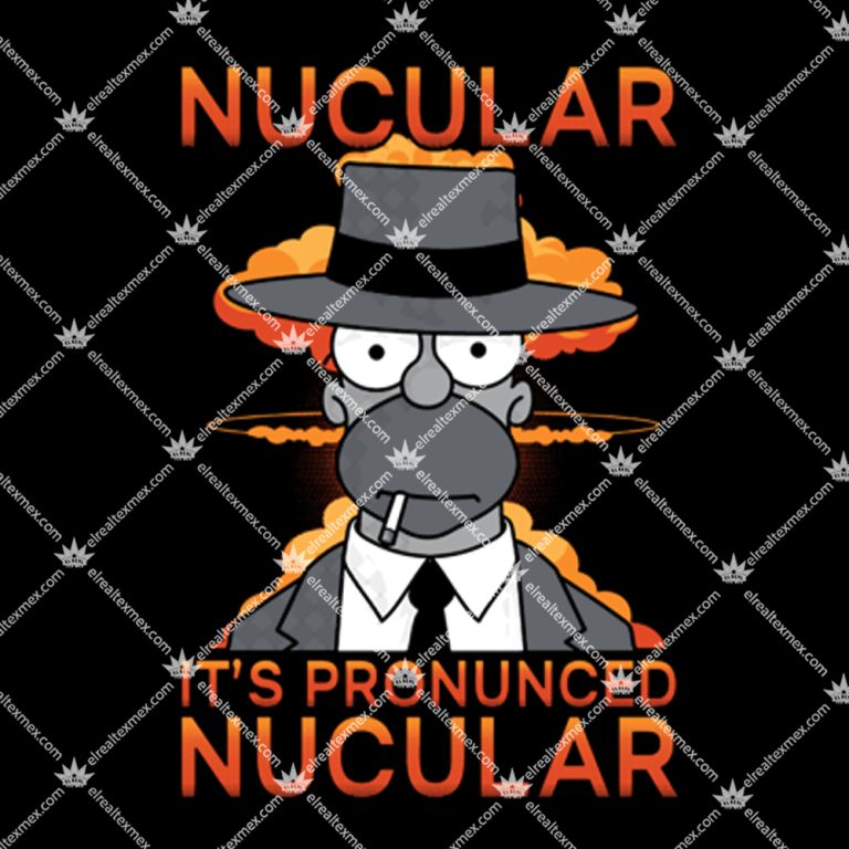 Nucular It's Pronunced Nucular Shirt, Hoodie, Sweatshirt