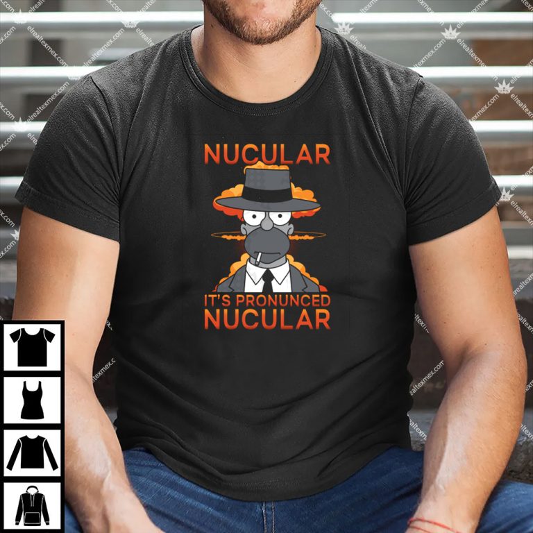 Nucular It's Pronunced Nucular Shirt, Hoodie, Sweatshirt